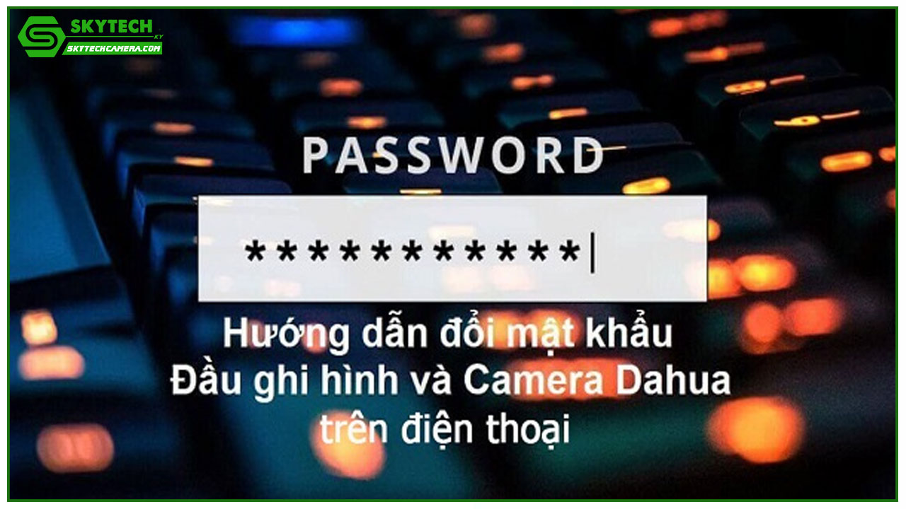 Hướng dẫn đổi mật khẩu đầu ghi và camera Dahua trên điện thoại | SkyCamera