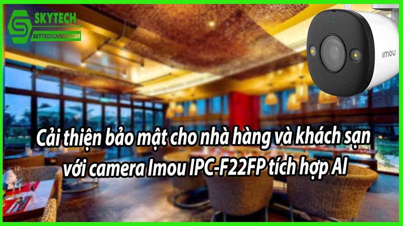 Cải thiện bảo mật nhà hàng khách sạn với IPC-F22FP tích hợp AI.