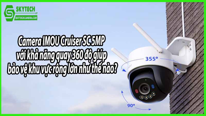 Cruiser SC 5MP có khả năng quay 360 độ bảo vệ khu vực rộng lớn