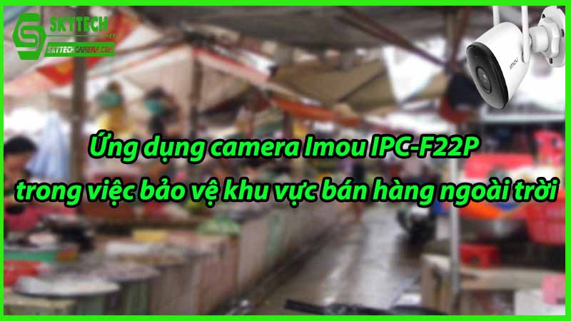 Ứng dụng Imou IPC-F22P bảo vệ khu vực bán hàng ngoài trời