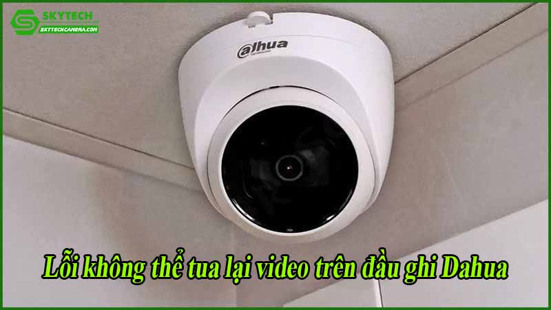 Lỗi không thể tua lại video trên đầu ghi Dahua